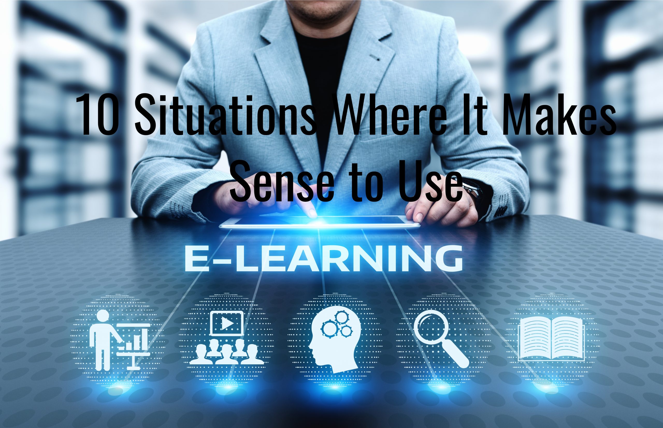 Situations Where It Makes Sense to Use E-Learning - Capytech