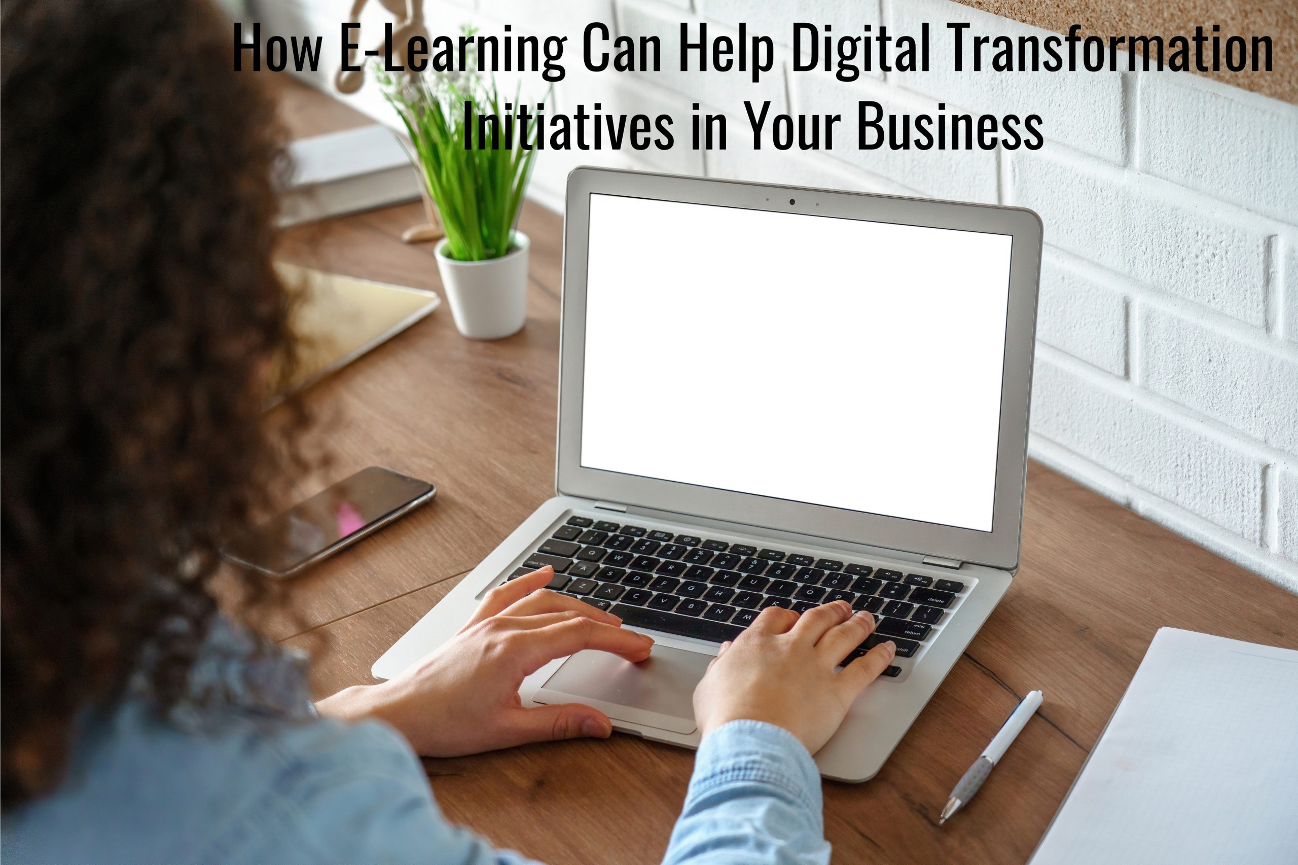 How E-Learning Can Help Digital Transformation Initiatives in Your Business - Capytech